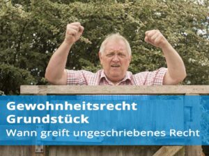 Gewohnheitsrecht Grundstück - Ab wann gilt ungeschriebenes Recht?